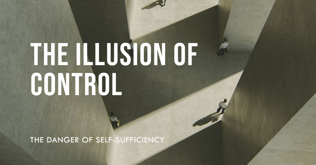 The Illusion of Control: The Danger of Self-Sufficiency